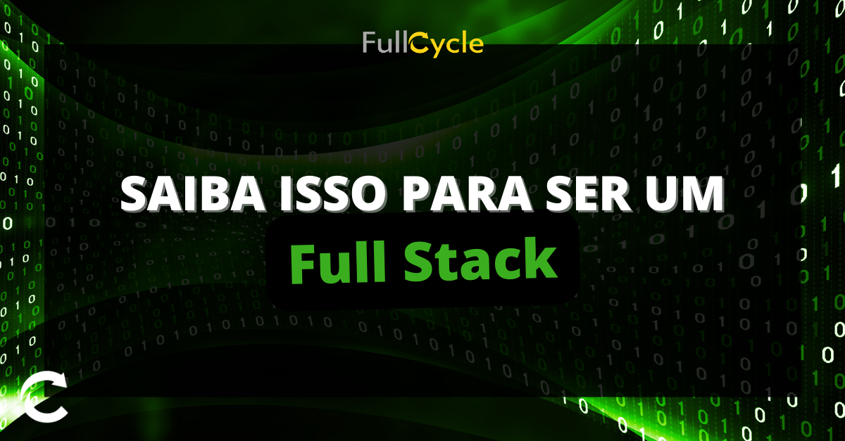 Saiba isso para ser um Full Stack - Full Cycle