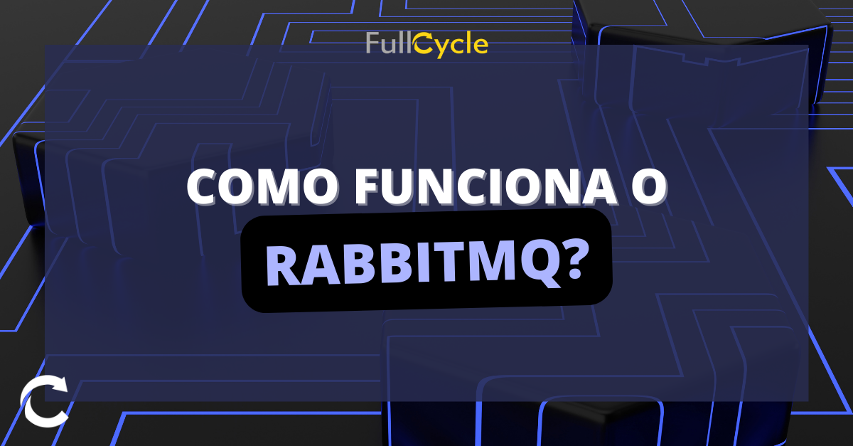 Como funciona o RabbitMQ? - Full Cycle