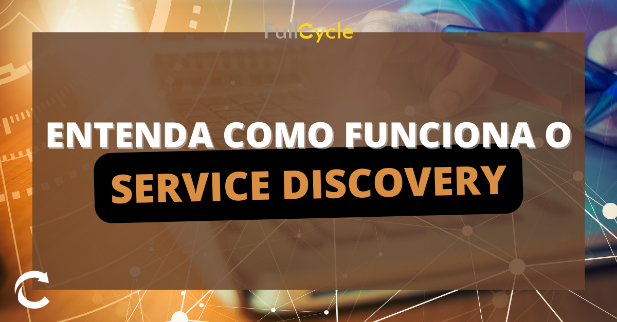Entenda como funciona o Service Discovery - Full Cycle