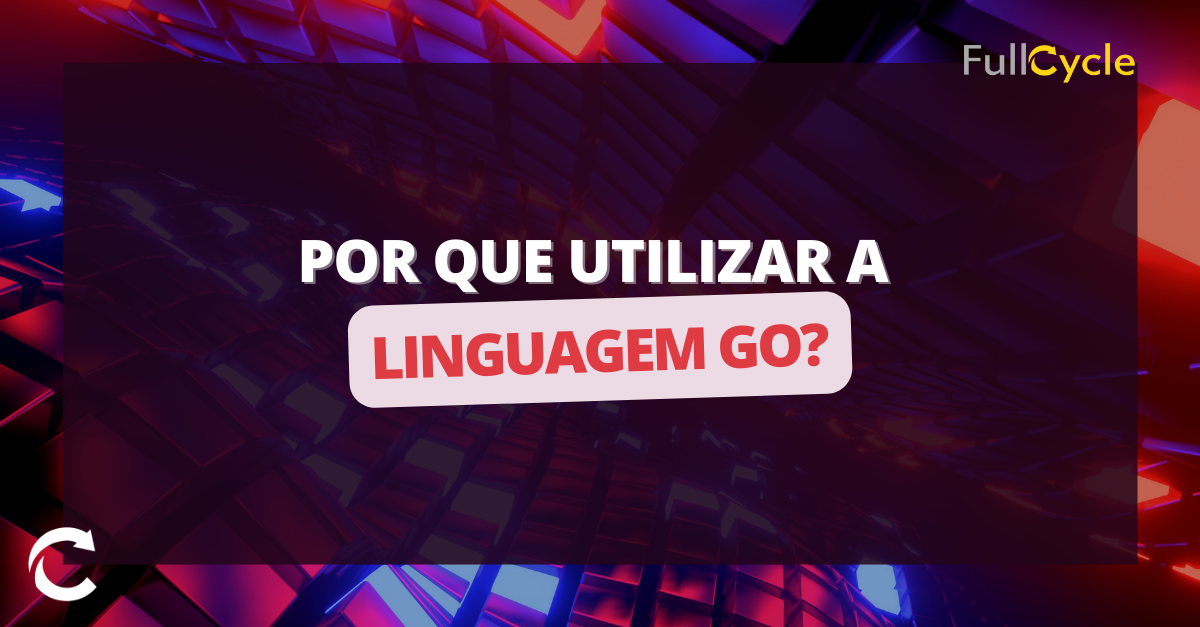 Por que usar Go? - Full Cycle