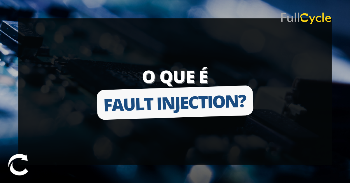 O que é Fault Injection? - Full Cycle