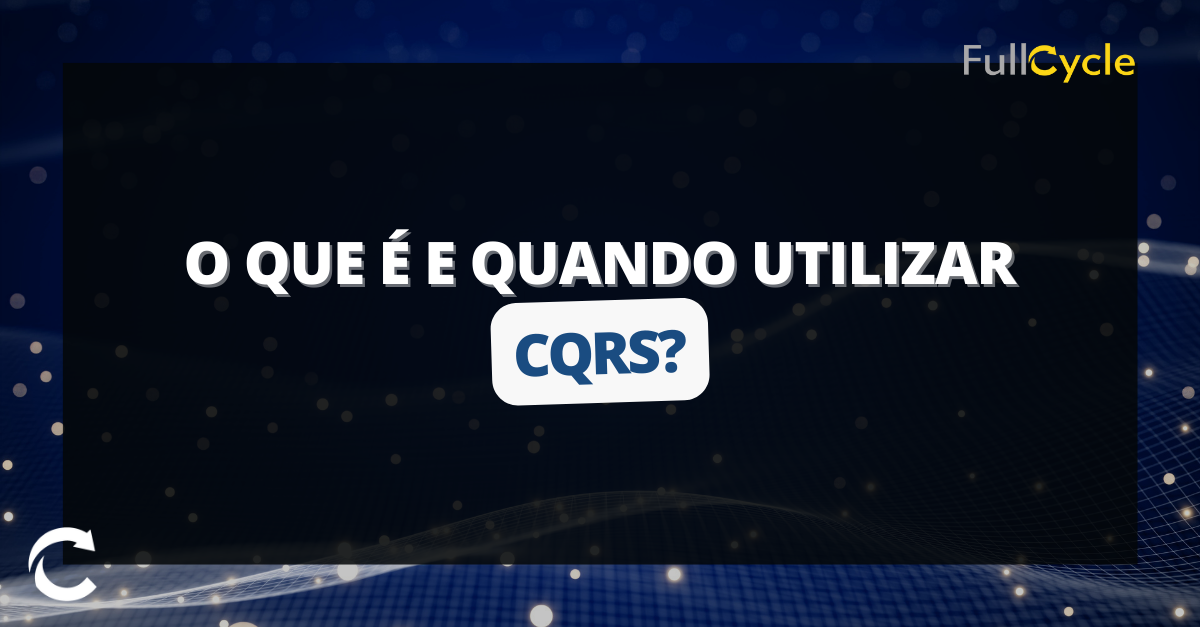 O que é CQRS e quando utilizar? - Full Cycle