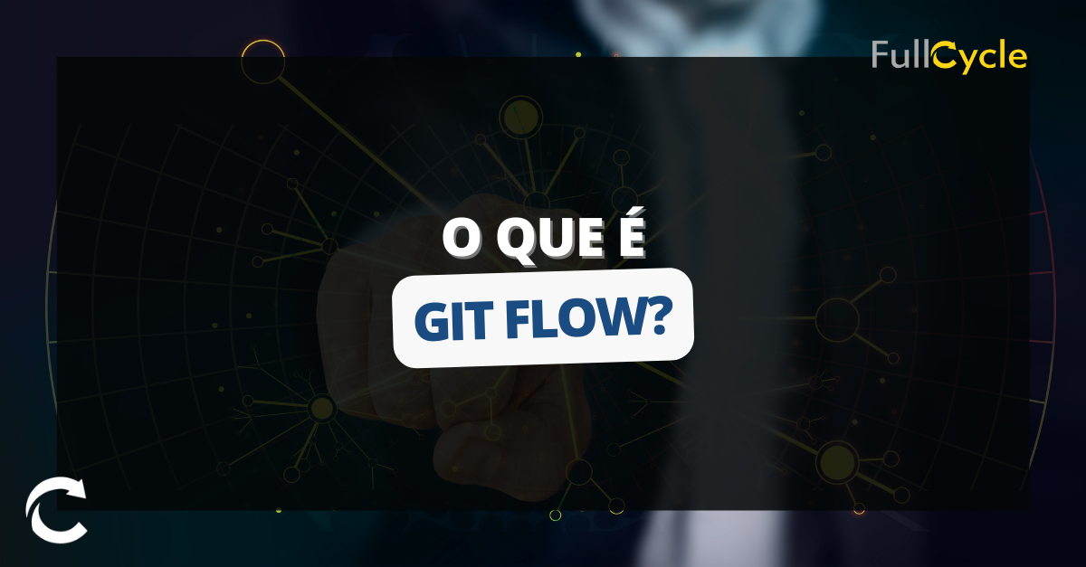 O que é Git Flow? - Full Cycle